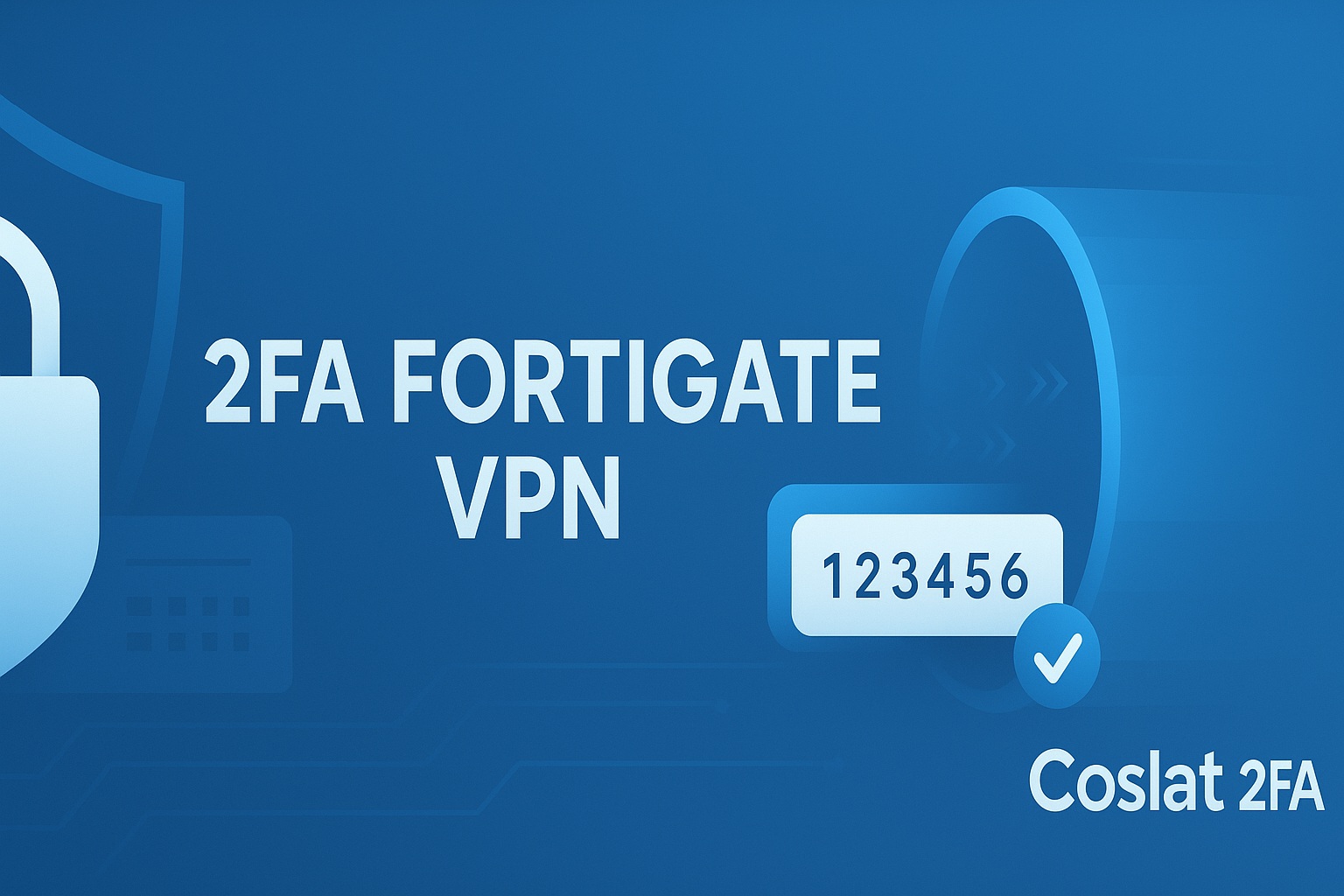 2FA Fortigate VPN | Coslat 2FA ile Güvenli Uzak Erişim | NETSUN Bilişim
